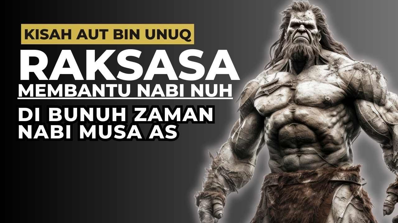 KISAH ANAK UNUQ YANG HIDUP DI ZAMAN NABI NUH DAN NABI MUSA ( Auj bin ...