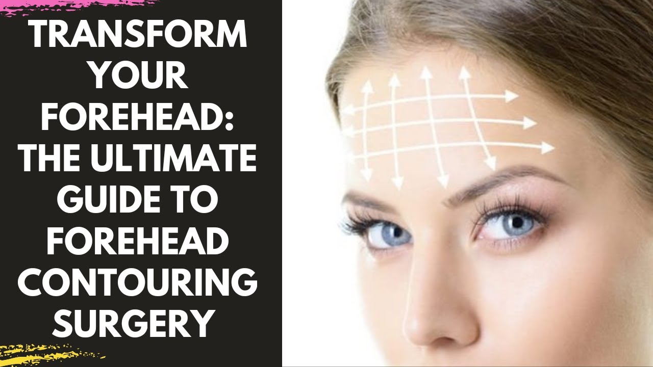 Transform Your Forehead: The Ultimate Guide to Forehead Contouring ...
