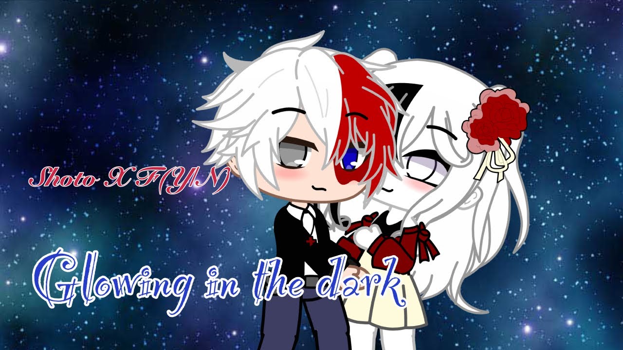 Glowing in the dark🌌||Shoto X F(Y/N)|| Gacha Club||music vid - YouTube