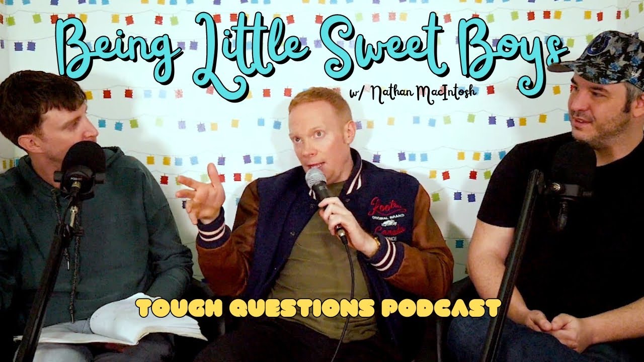 Being Little Sweet Boys w/ Nathan Macintosh I Tough Questions Podcast ...