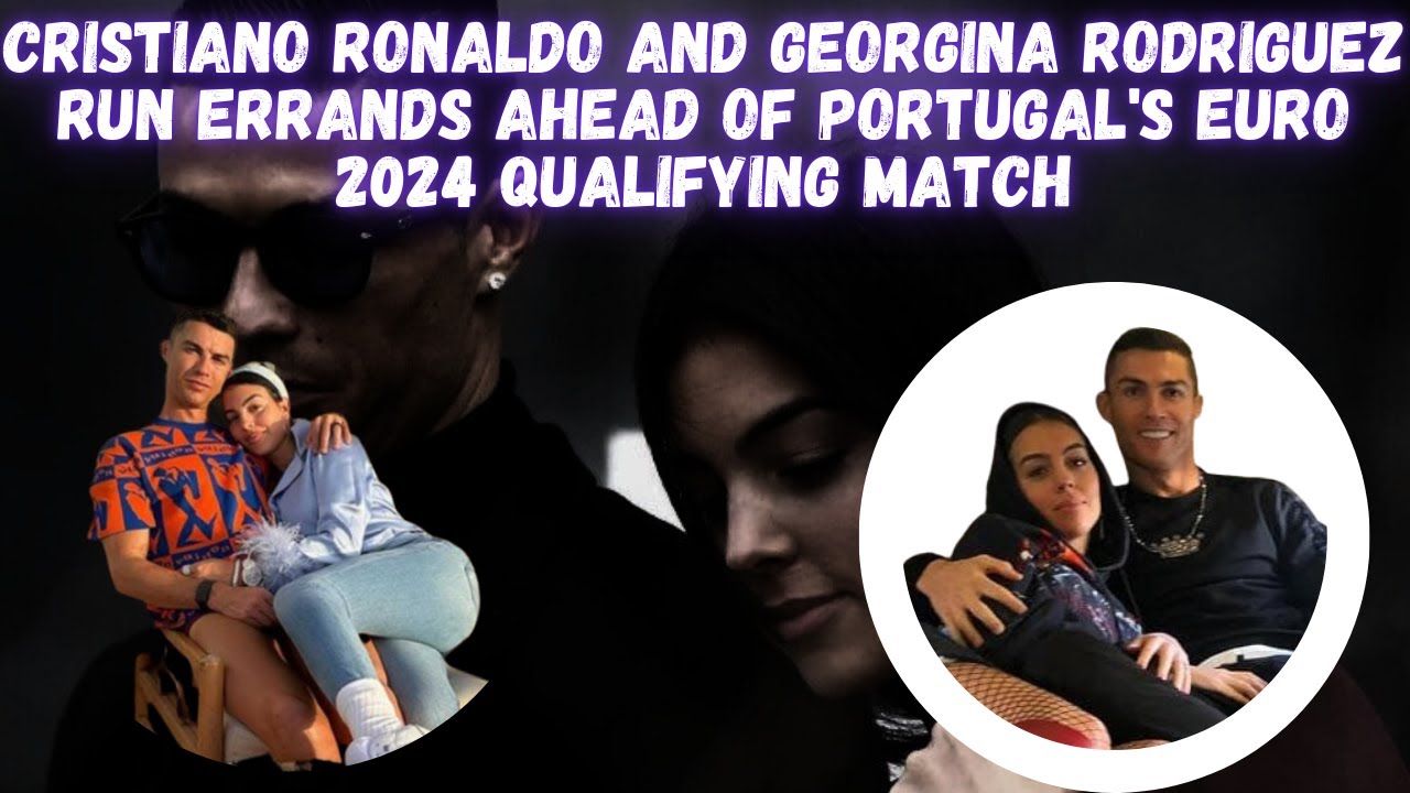 Cristiano Ronaldo and Georgina Rodriguez run errands ahead of Portugal ...