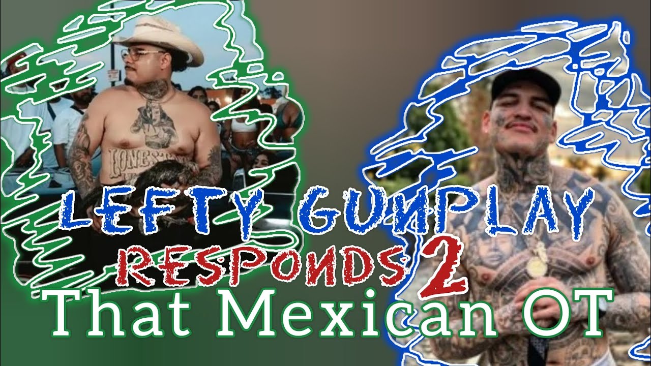 Lefty Gunplay responds to That Mexican OT ..... California vs Texas ...
