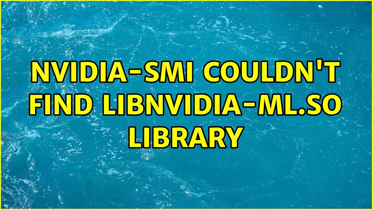 Ubuntu: NVIDIA-SMI couldn't find libnvidia-ml.so library - YouTube Ubuntu: NVIDIA-SMI couldn't find libnvidia-ml.so library - YouTube