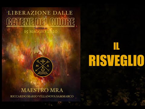 IL RISVEGLIO: SEMINARIO DI LIBERAZIONE DALLE CATENE DEL CUORE  Riccardo Villanova MRA