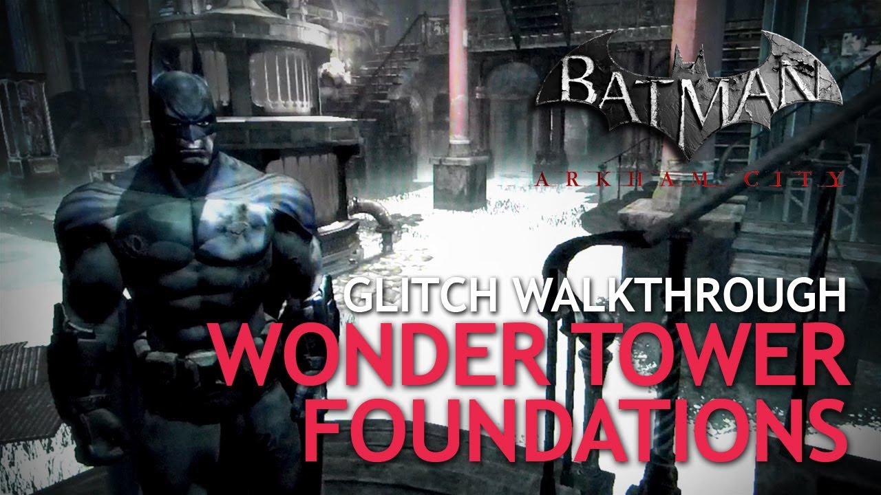 BATMAN: Arkham City - Glitch Walkthrough "Wonder Tower Foundations ...