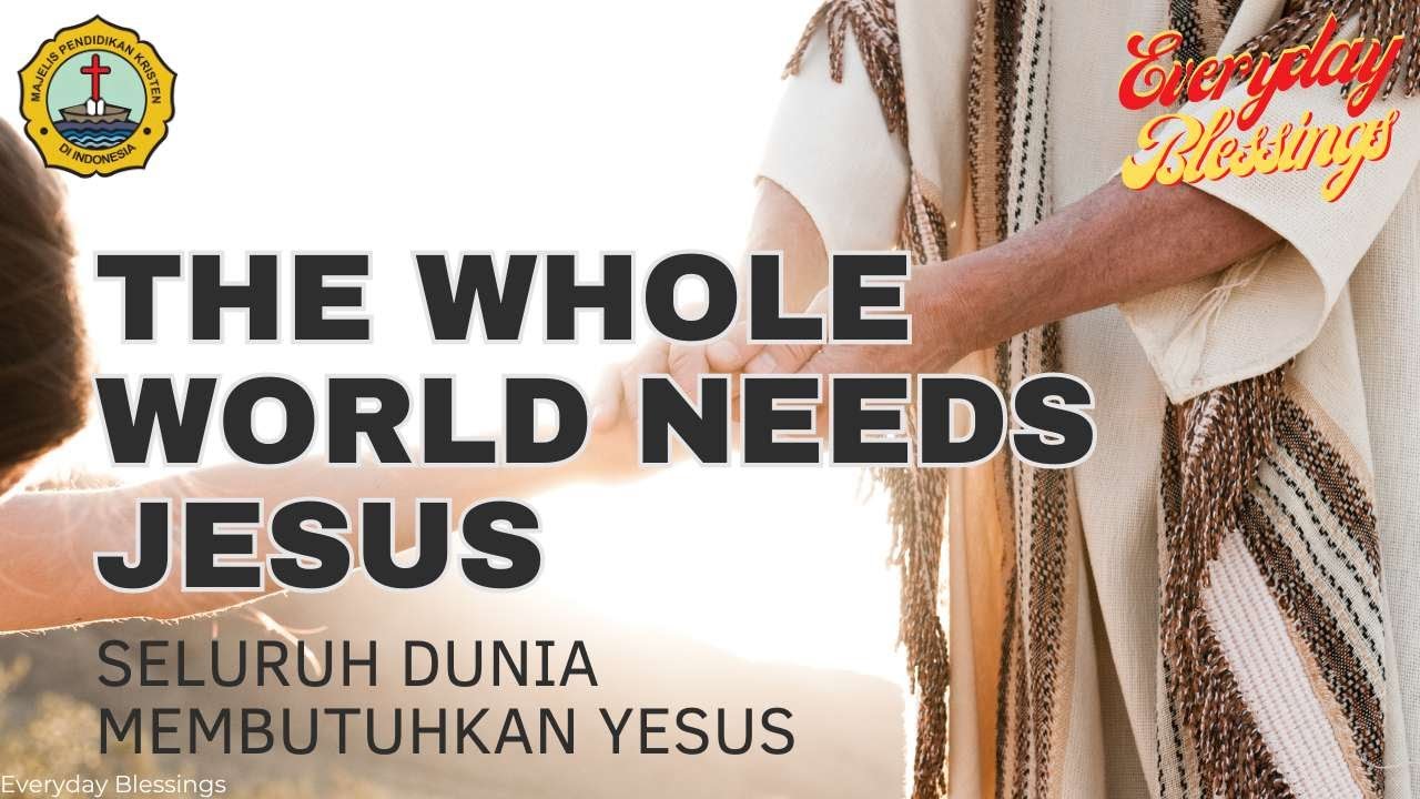 Everyday Blessing_THE WHOLE WORLD NEEDS JESUS (SELURUH DUNIA MEMBUTUHKAN YESUS) - YouTube