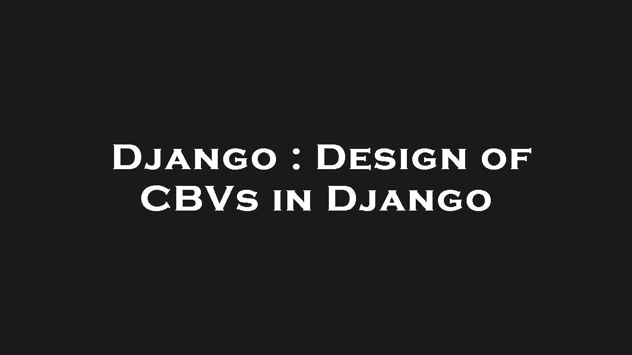 Django : Design of CBVs in Django - YouTube