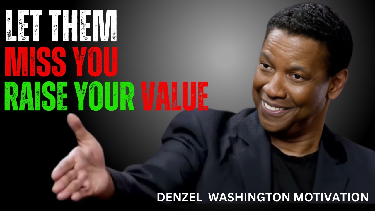 LET THEM MISS YOU RAISE YOUR VALUE|| POWERFULL SPEECH DENZEL WASHINGTON ...