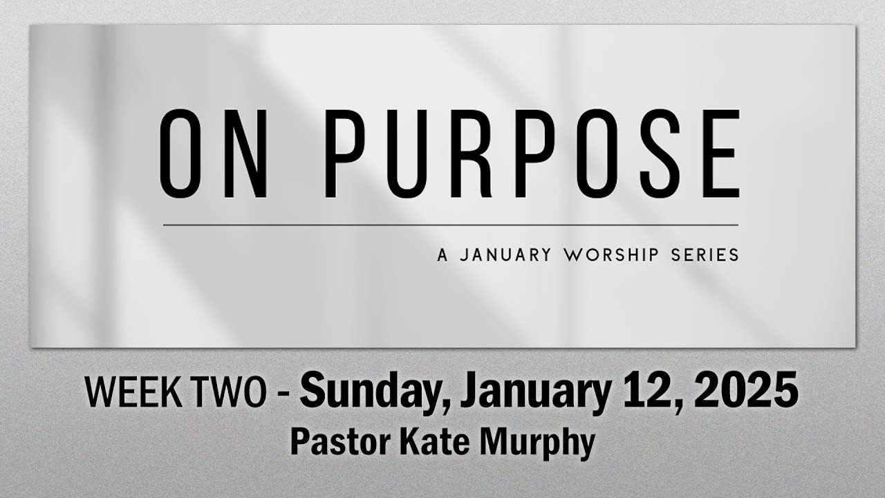 January 12, 2025 – On Purpose-Week 2 - Pastor Kate Murphy - YouTube