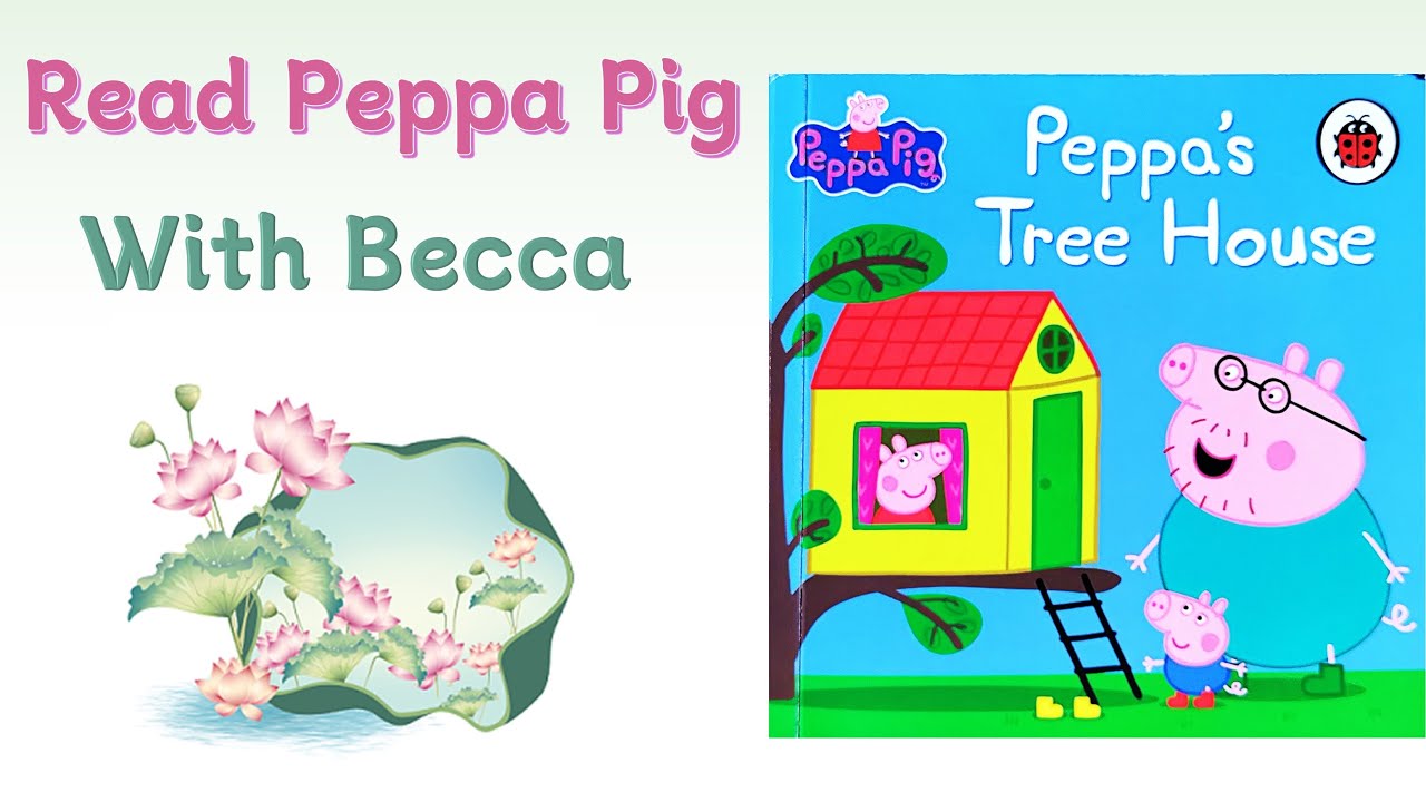 Becca Reads Peppa Pig - Peppa's Tree House 🌳🔐 | Bedtime Story for Kids ...