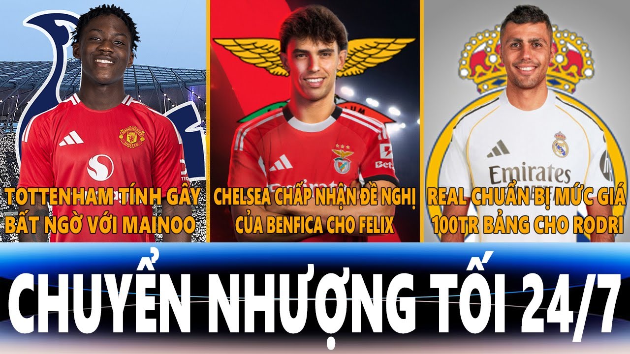 CHUYỂN NHƯỢNG TỐI 24/7 | SPURS TÍNH CHIÊU MỘ MAINOO, FELIX TRỞ VỀ ...