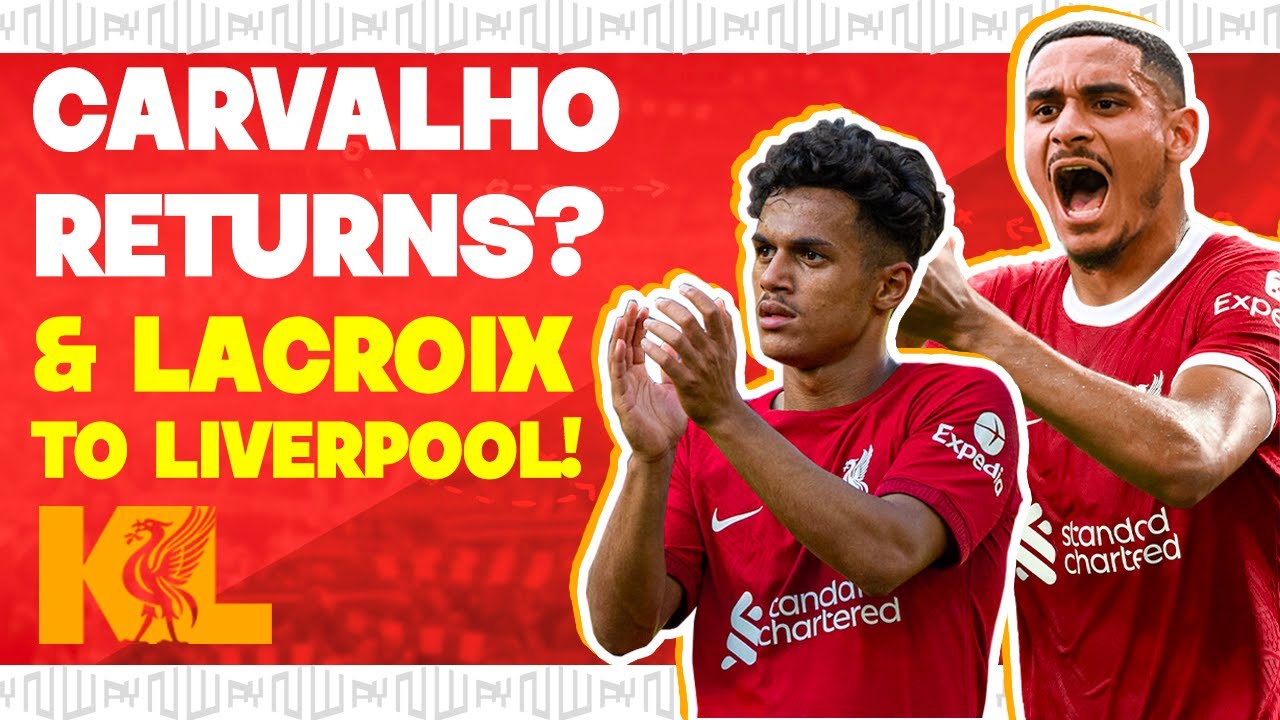CARVALHO TO RETURN & LACROIX TO LIVERPOOL! | Liverpool FC Transfer News ...