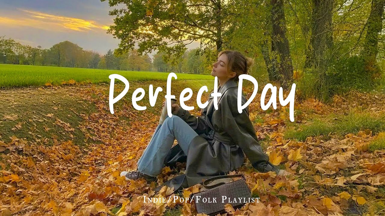 Perfect Day Positive songs make your day more lively | Best Indie/Pop ...