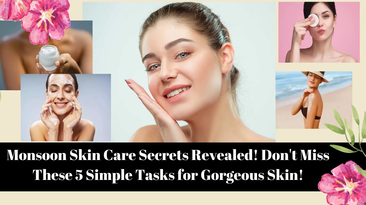 Monsoon Skin Care: 5 Simple Tasks for Healthy, Glowing Skin| 5 monsoon ...