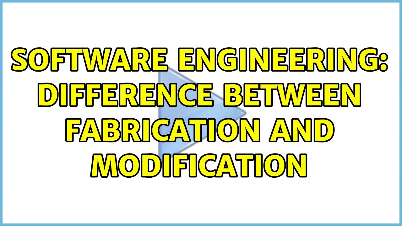 Software Engineering: Difference between fabrication and modification ...
