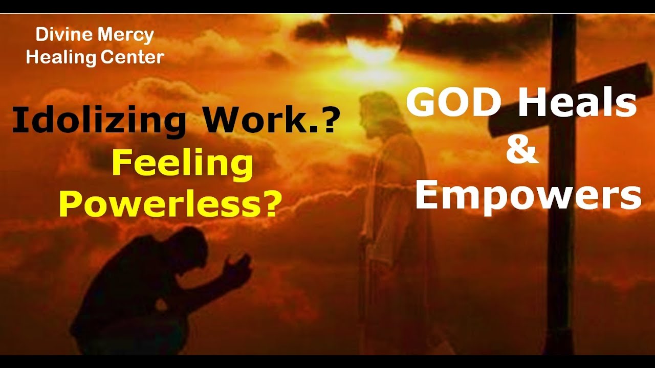Idolizing Work.? / Feeling Powerless? -- GOD Heals & Empowers - YouTube