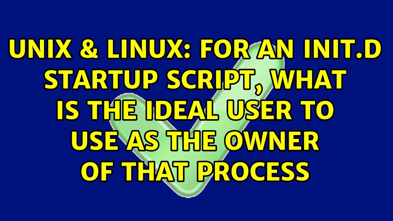 For An Init d Startup Script What Is The Ideal User To Use As The For An Init d Startup Script What Is The Ideal User To Use As The