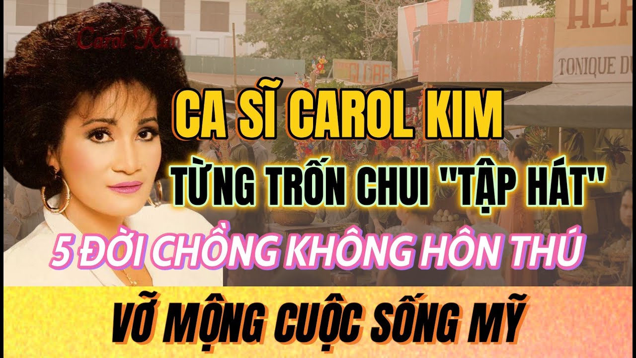 Ca sĩ CAROL KIM vỡ mộng xứ Hoa Kỳ, cưới 5 đời chồng không hôn thú. U70 ...