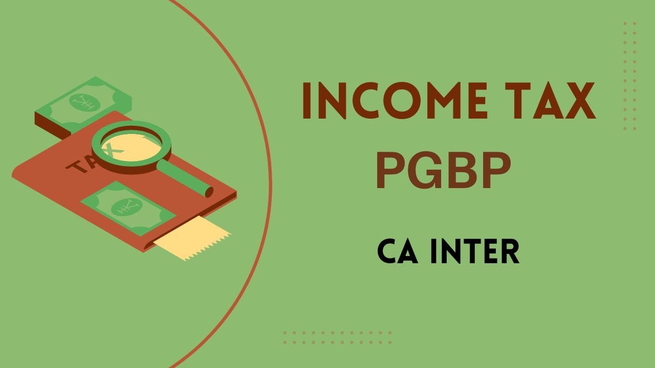 Profit & Gains of Business or Profession (PGBP) I Income Tax I CA Inter ...
