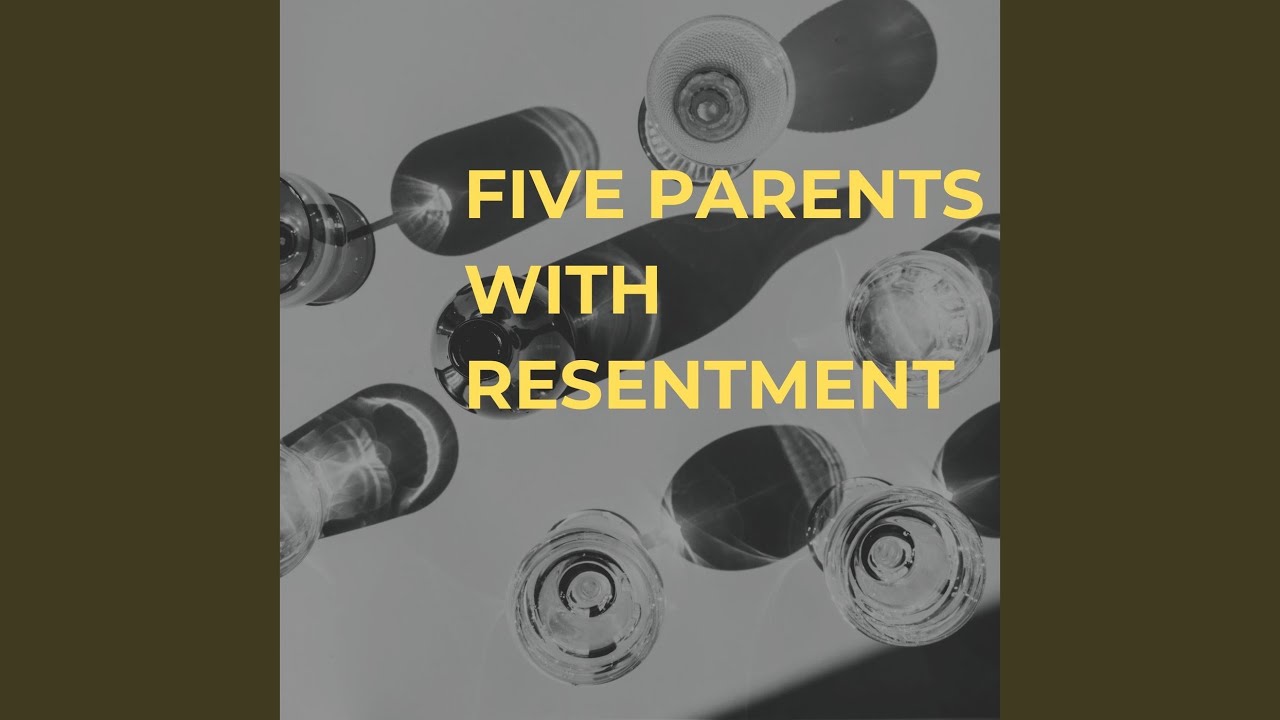 Five Parents with Resentment - YouTube