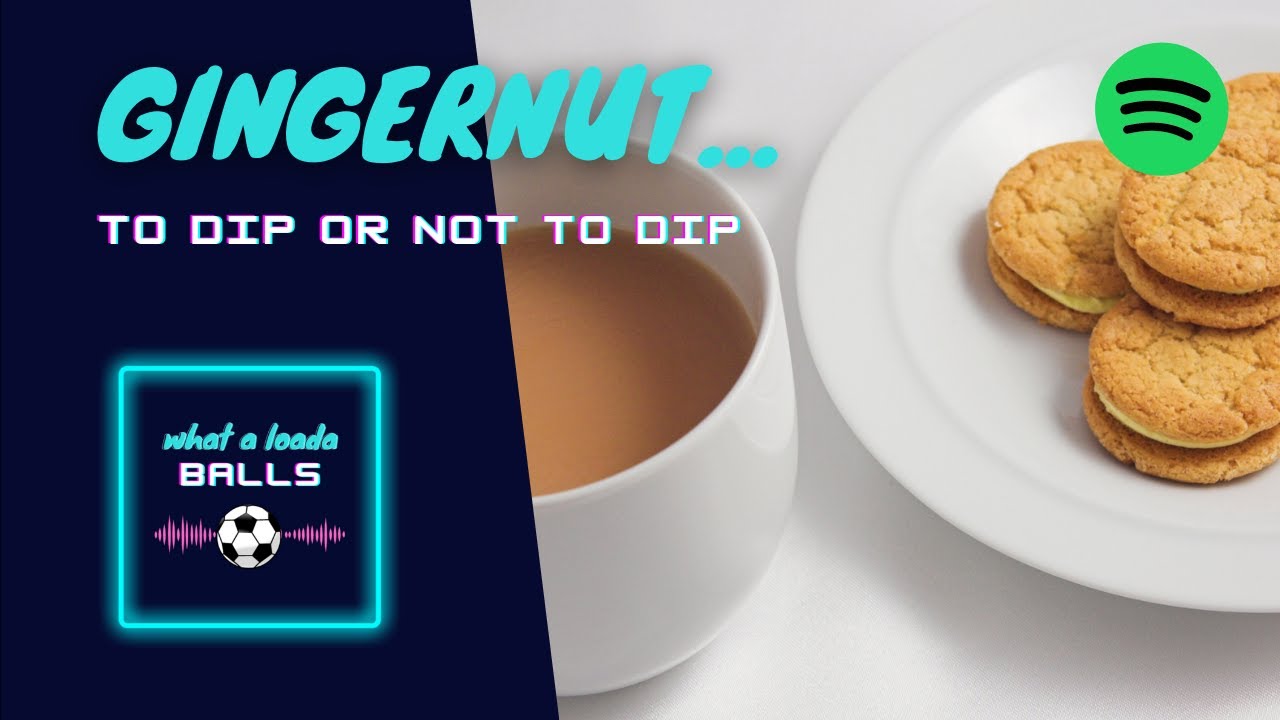GINGERNUT.. TO DIP OR NOT TO DIP | EPISODE 6 WHAT A LOADA BALLS PODCAST ...