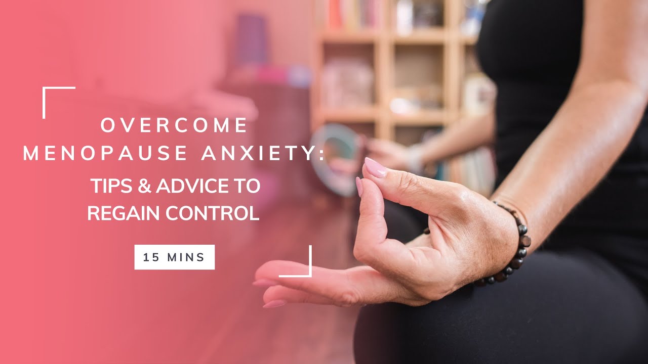 Overcome Menopause Anxiety: Tips & Advice to Regain Control - YouTube