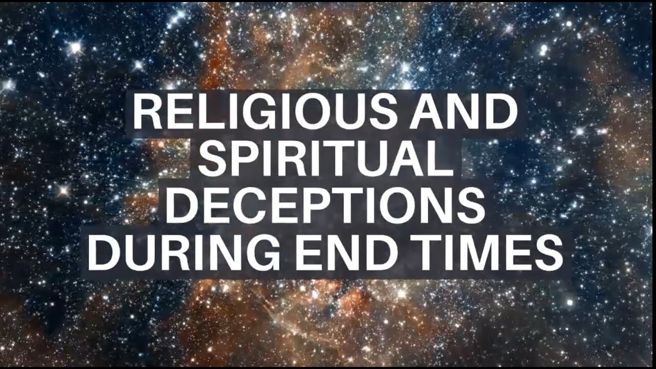 RELIGIOUS AND SPIRITUAL DECEPTIONS DURING END TIMES - YouTube