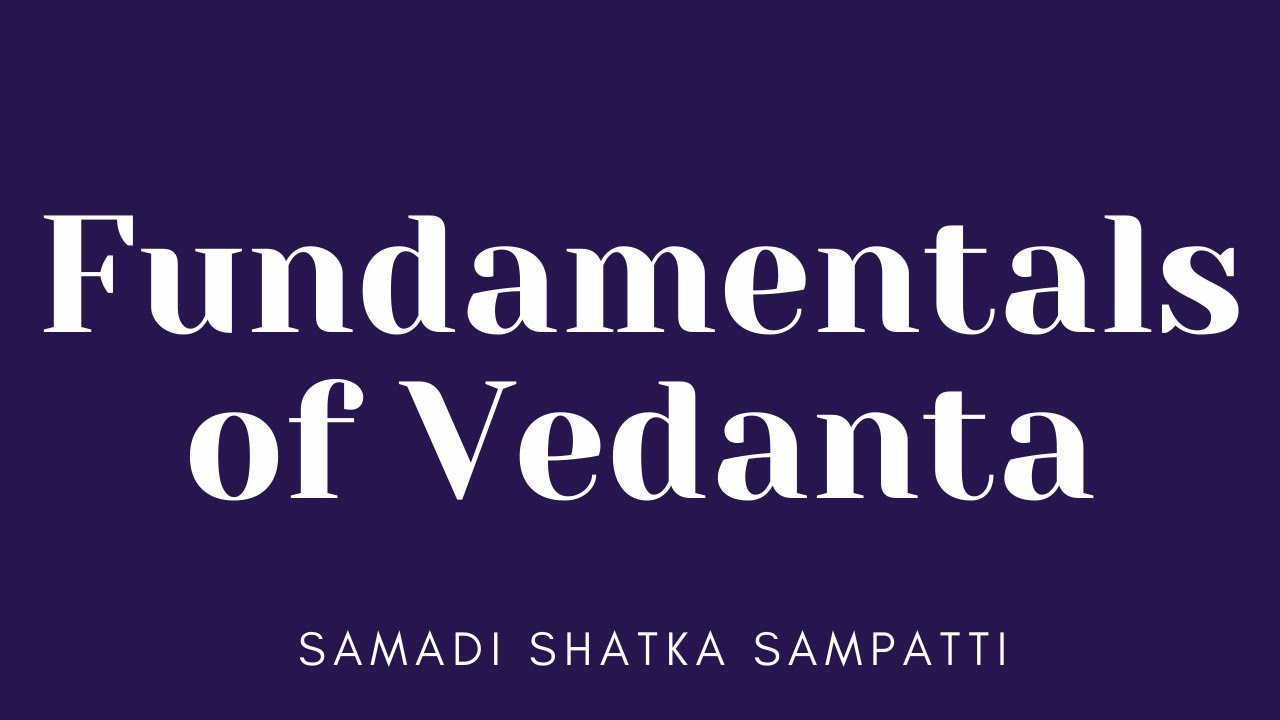 Fundamentals of Vedanta - Samadi Shatka Sampatti - Session 6 - YouTube