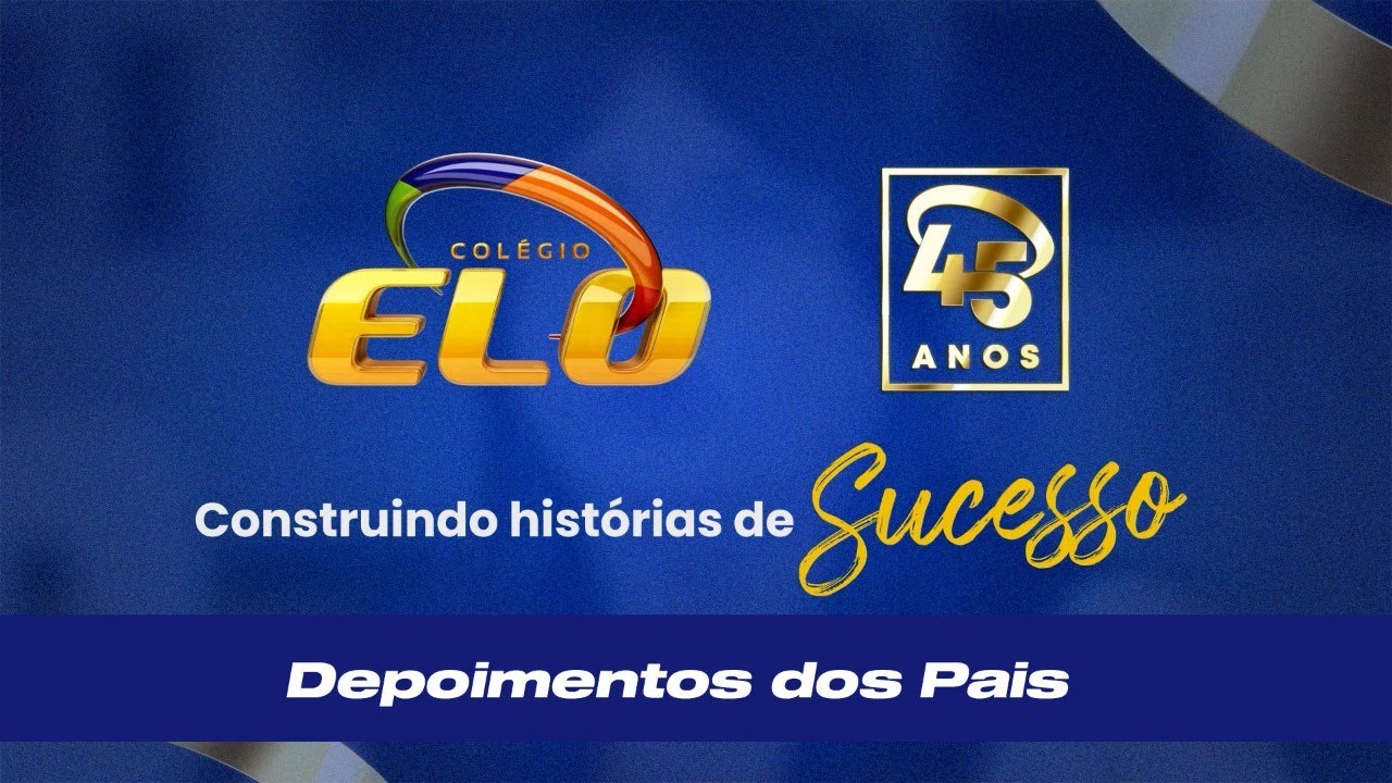Colégio ELO: 45 construindo histórias de sucesso | Depoimentos dos pais ...