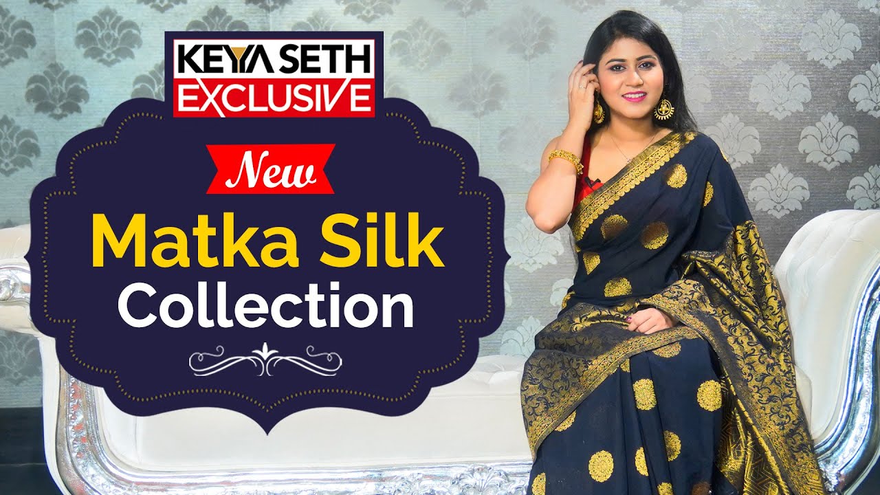 NEW MATKA SILK SAREE COLLECTION (মটকা সিল্ক শাড়ি) WITH PRICE | KEYA SETH EXCLUSIVE - YouTube