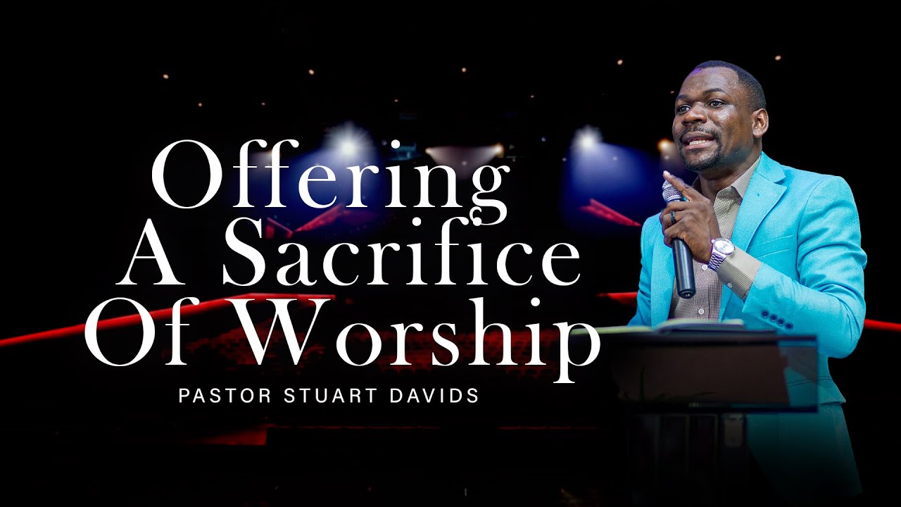 Offering A sacrifice of Worship to God | Pastor Stuart Davids Kuunya ...