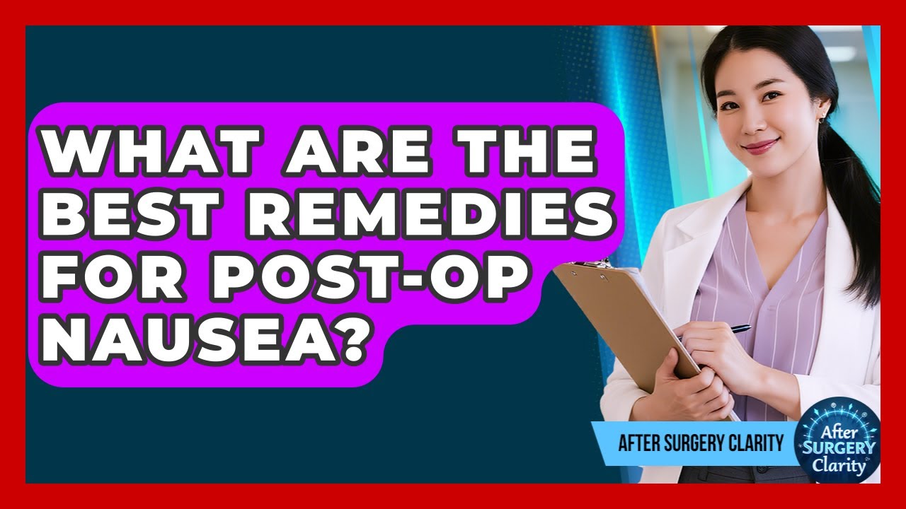 What Are The Best Remedies For Post-op Nausea? - After Surgery Clarity ...