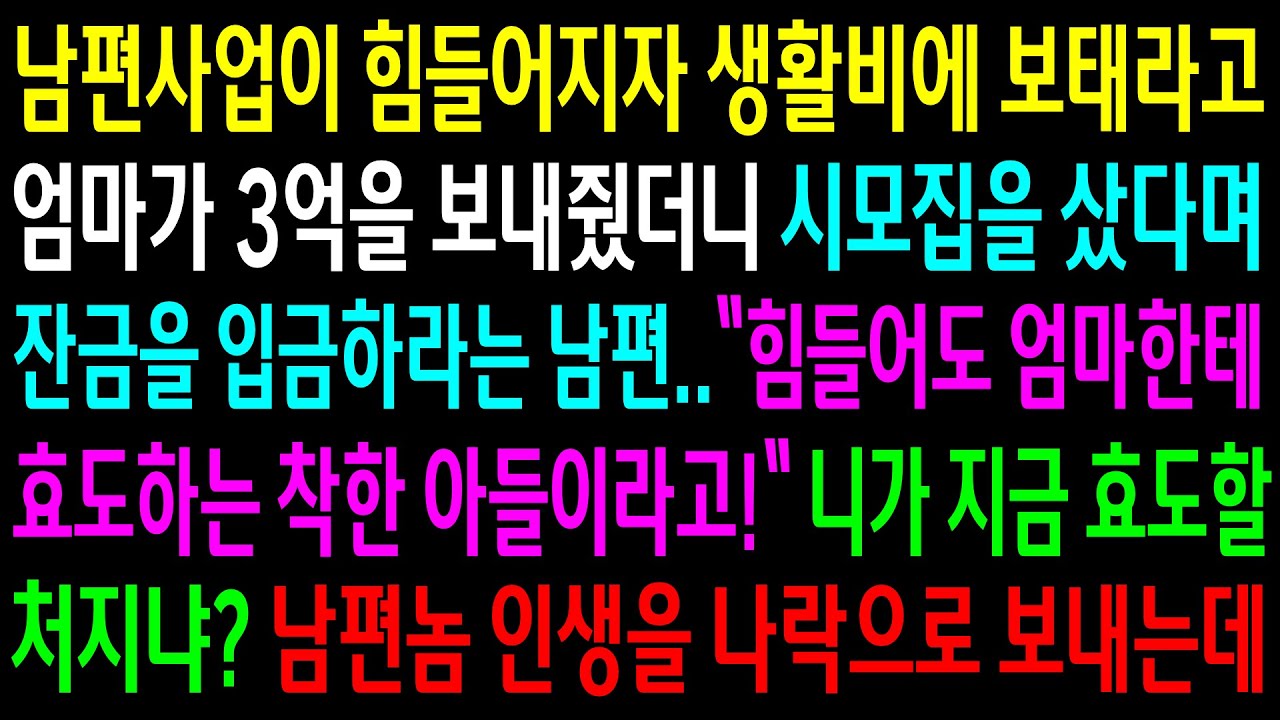 반전사연남편사업이 힘들어지자 생활비에 보태라고 엄마가 3억을 보내줬더니 시모집을 샀다며 잔금을 입금하라는 남편남편놈