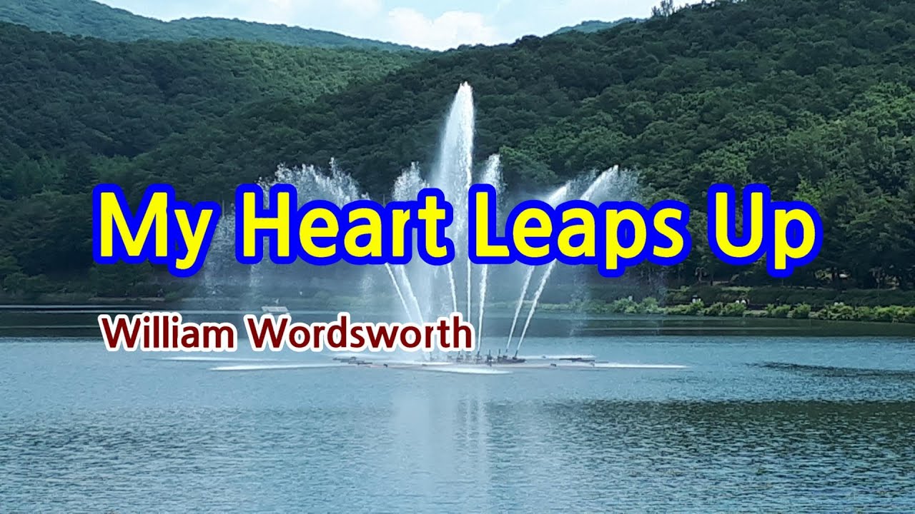 My Heart Leaps Up / William Wordsworth, 내 가슴이 뛴다/ 윌리엄 워즈워드 - YouTube