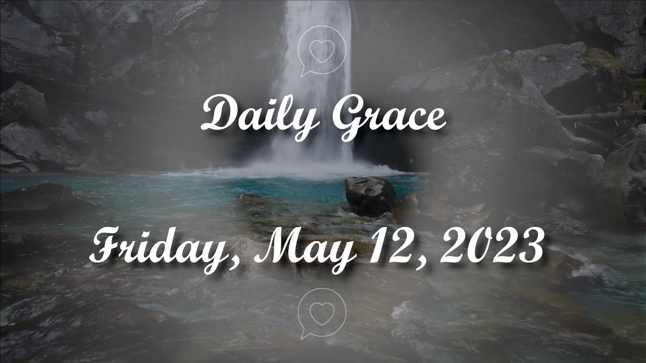 Daily Grace | Friday, May 12, 2023 | lettherebegrace.com - YouTube