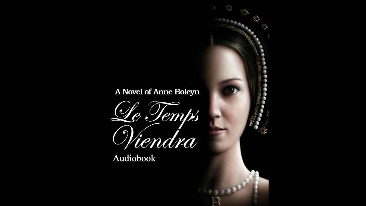 Le Temps Viendra: A Novel of Anne Boleyn - Reading by the Author - YouTube