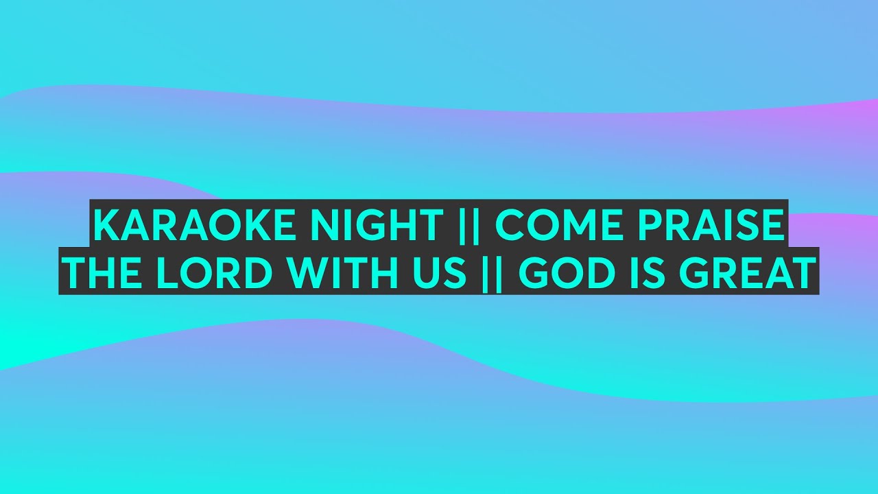 KARAOKE NIGHT || COME PRAISE THE LORD WITH US || GOD IS GREAT - YouTube