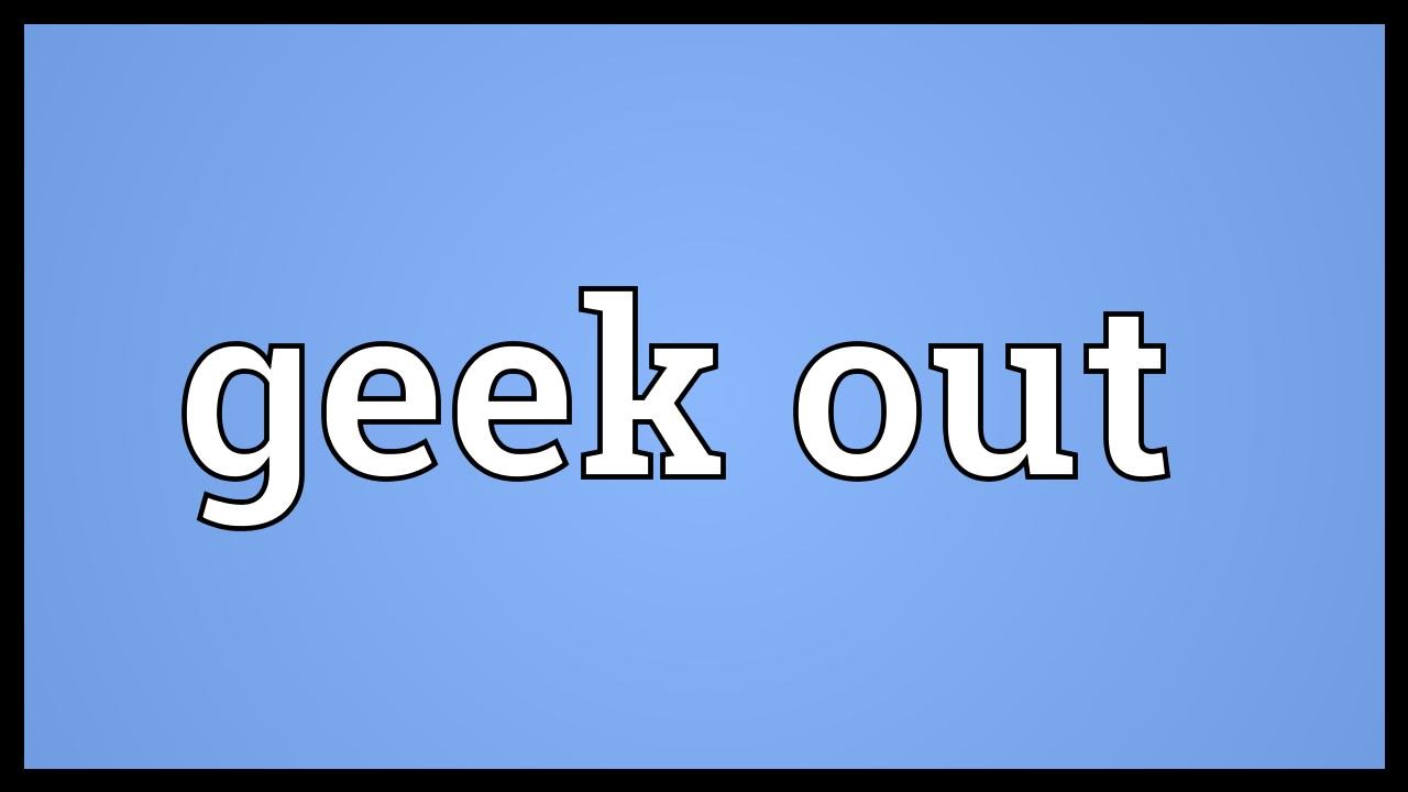 Geek Out Meaning YouTube geek-out-meaning-youtube