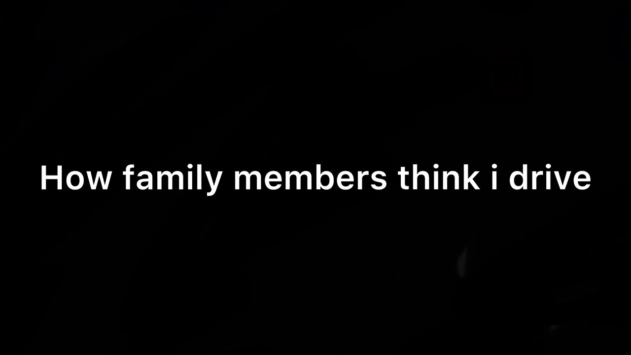 How family members think i drive - YouTube
