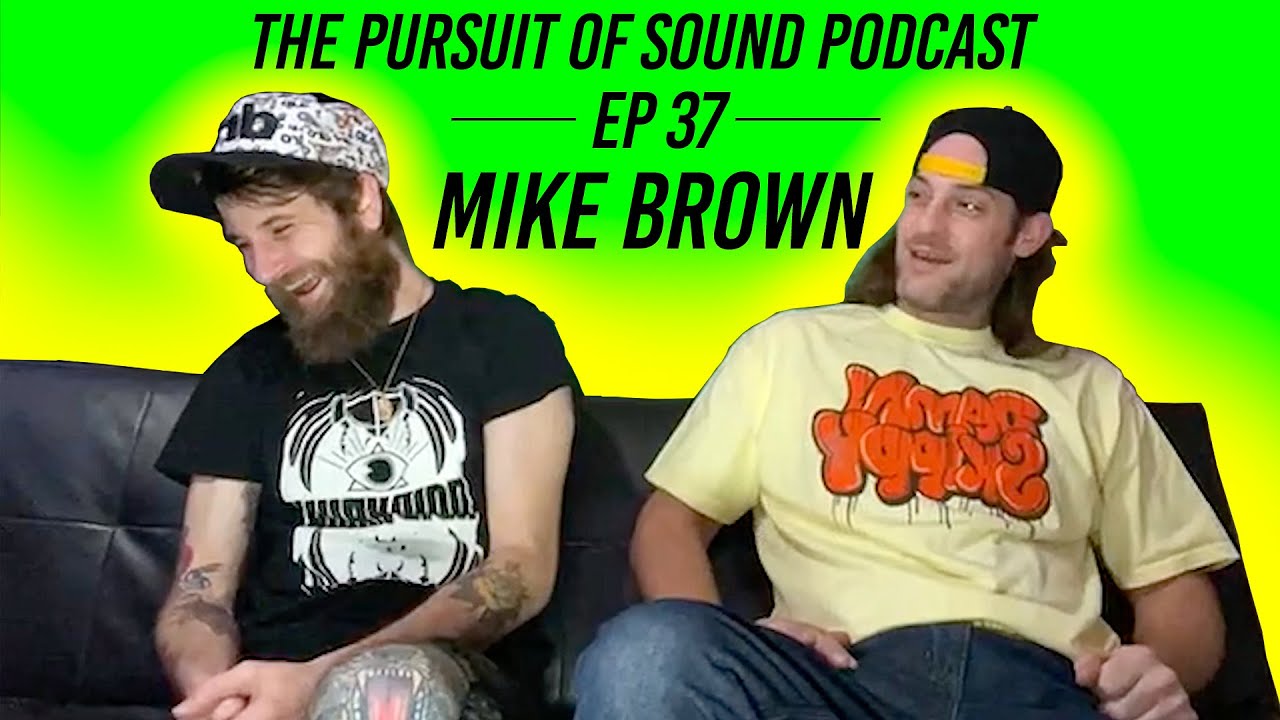 EP 37/ MIKE BROWN | The Pursuit of Sound Podcast - YouTube