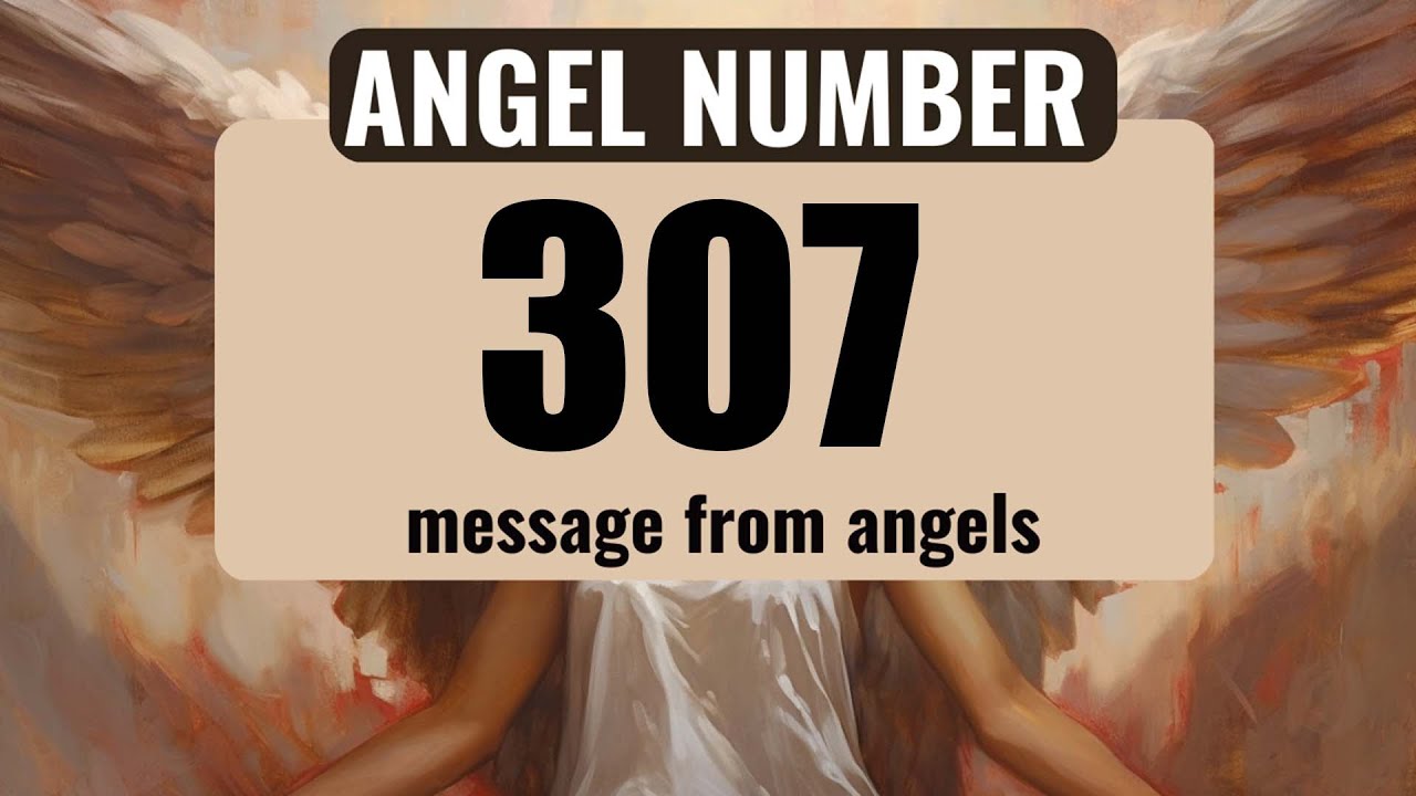 The Power of Angel Number 307: Understanding Its Symbolism - YouTube