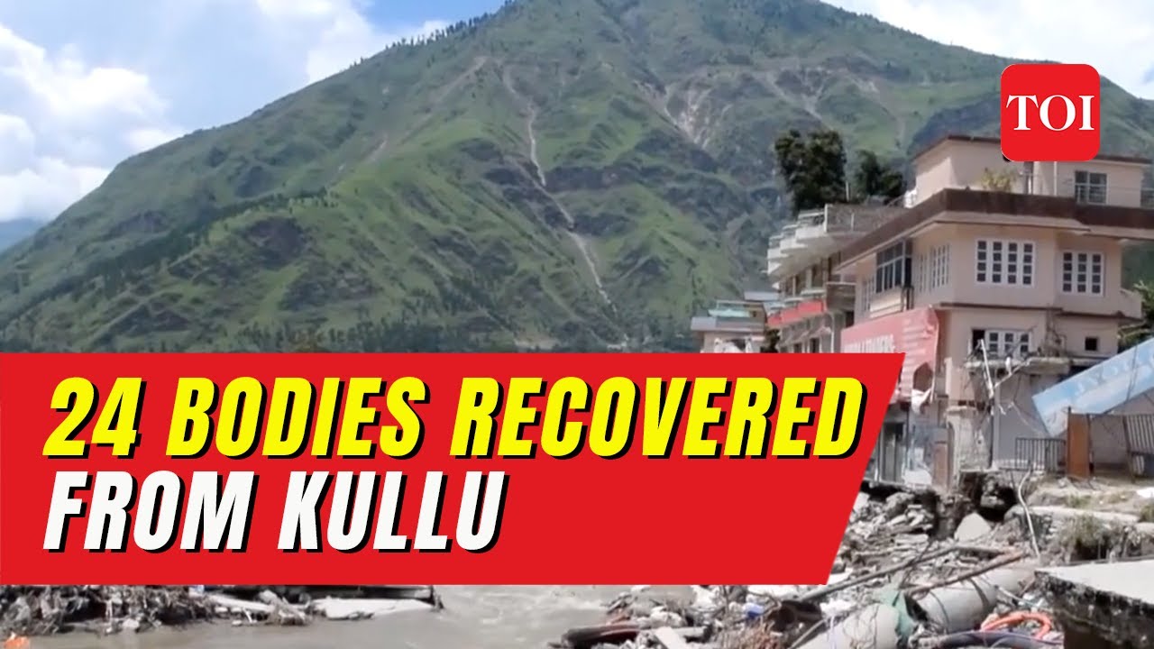 Himachal Disaster: 24 Bodies Recovered from Kullu; Special Teams ...