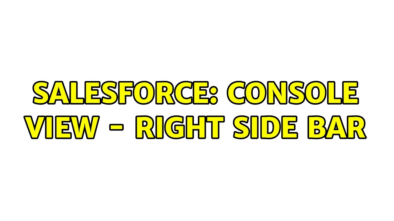 Salesforce: Console View - Right Side Bar (2 Solutions!!) - YouTube