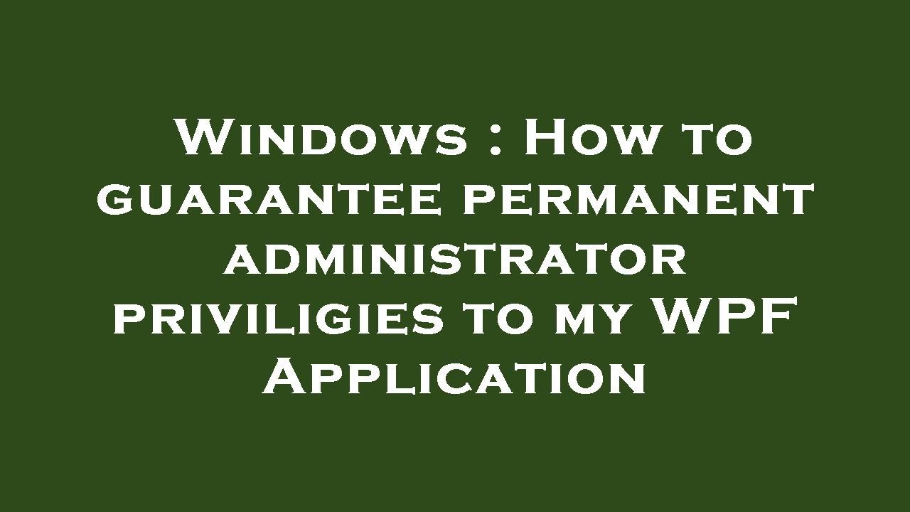 Windows : How to guarantee permanent administrator priviligies to my ...