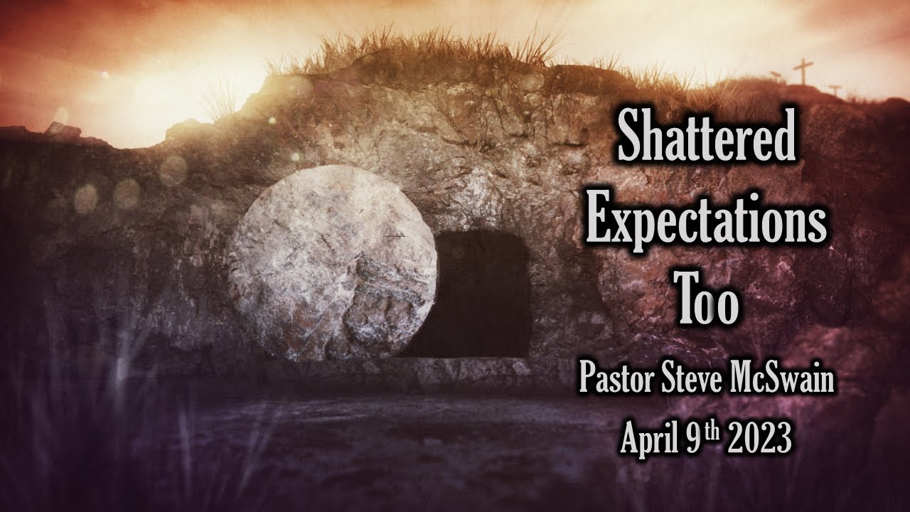 Shattered Expectations Too | 4/9/2023 Easter Sunday | Pastor Steve ...