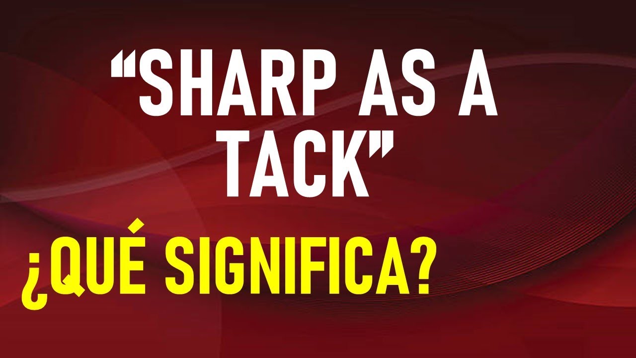 Aprende a incluir la frase “SHARP AS A TACK” en tu conversacion de ...