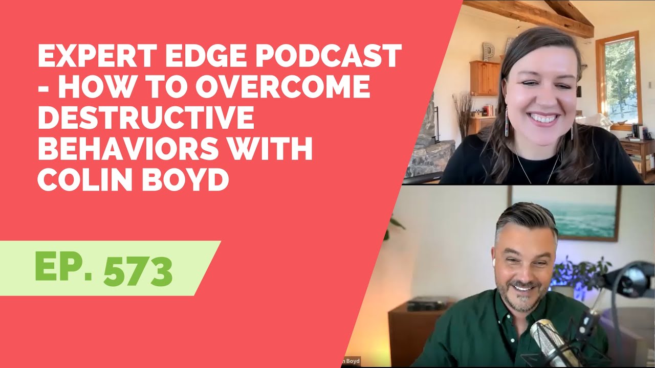 EP 573: Expert Edge Podcast - How to Overcome Destructive Behaviors With Colin Boyd - YouTube