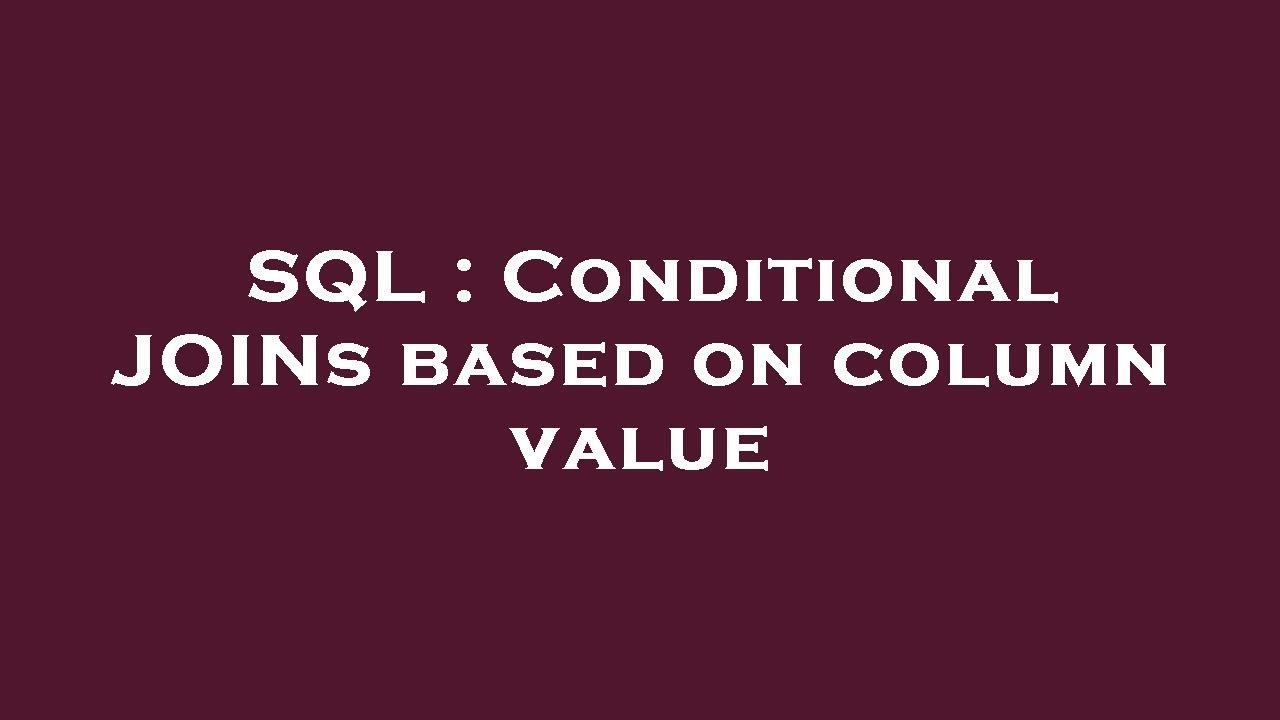 SQL Conditional JOINs Based On Column Value YouTube sql-conditional-joins-based-on-column-value-youtube
