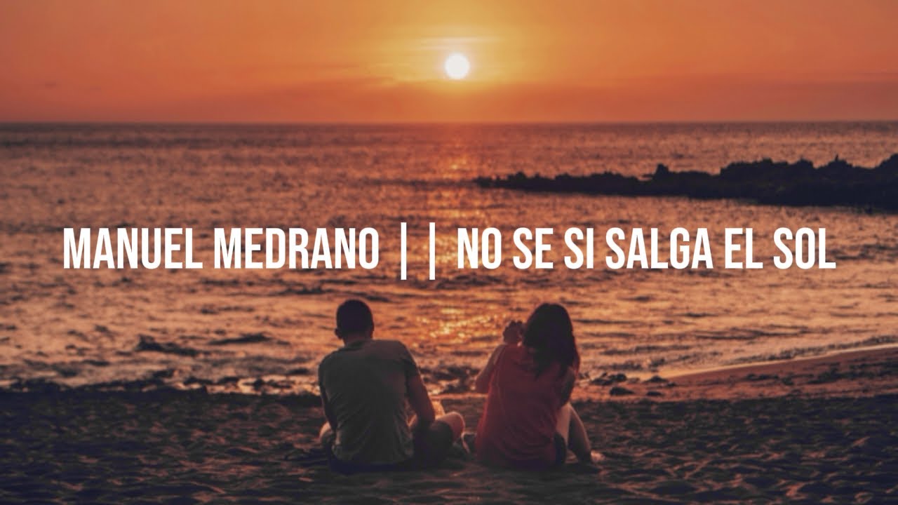 Manuel Medrano || No se si salga el sol || LETRA EN ESPAÑOL - YouTube