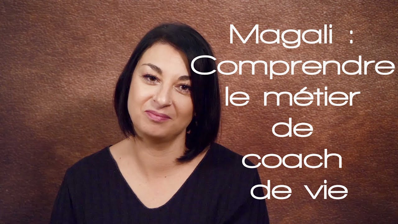 Magali : Comprendre le métier de coach de vie - YouTube